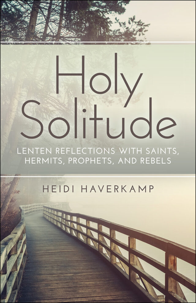 Holy Solitude: Lenten Reflections with Saints, Hermits, Prophets, and ...