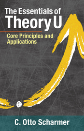 The Essentials of Theory U: Core Principles and Applications - The ...