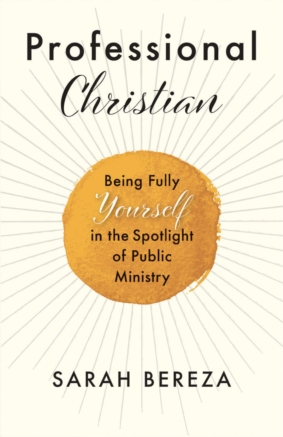 Professional Christian: Being Fully Yourself in the Spotlight of Public ...